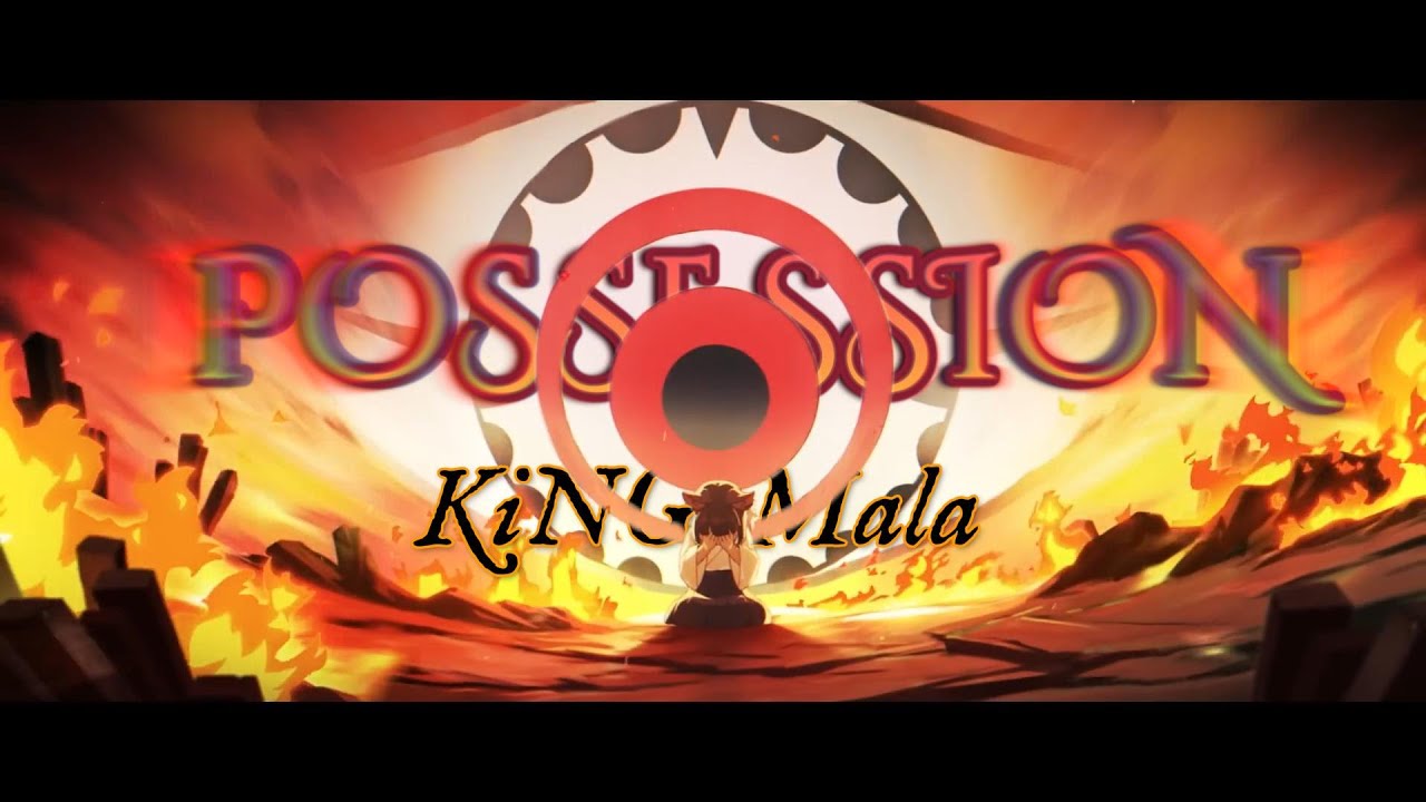 POSSESSION - KiNG MALA - AMV - YouTube