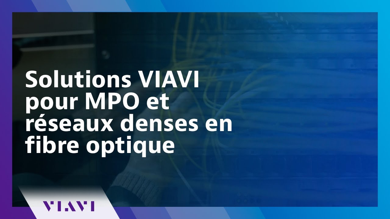 Solutions VIAVI pour MPO et réseaux denses en fibre optique - YouTube