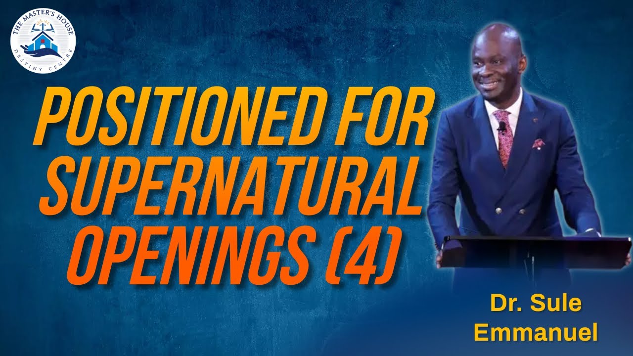POSITIONED FOR SUPERNATURAL OPENINGS (Part 4) with Dr Sule Emmanuel May ...