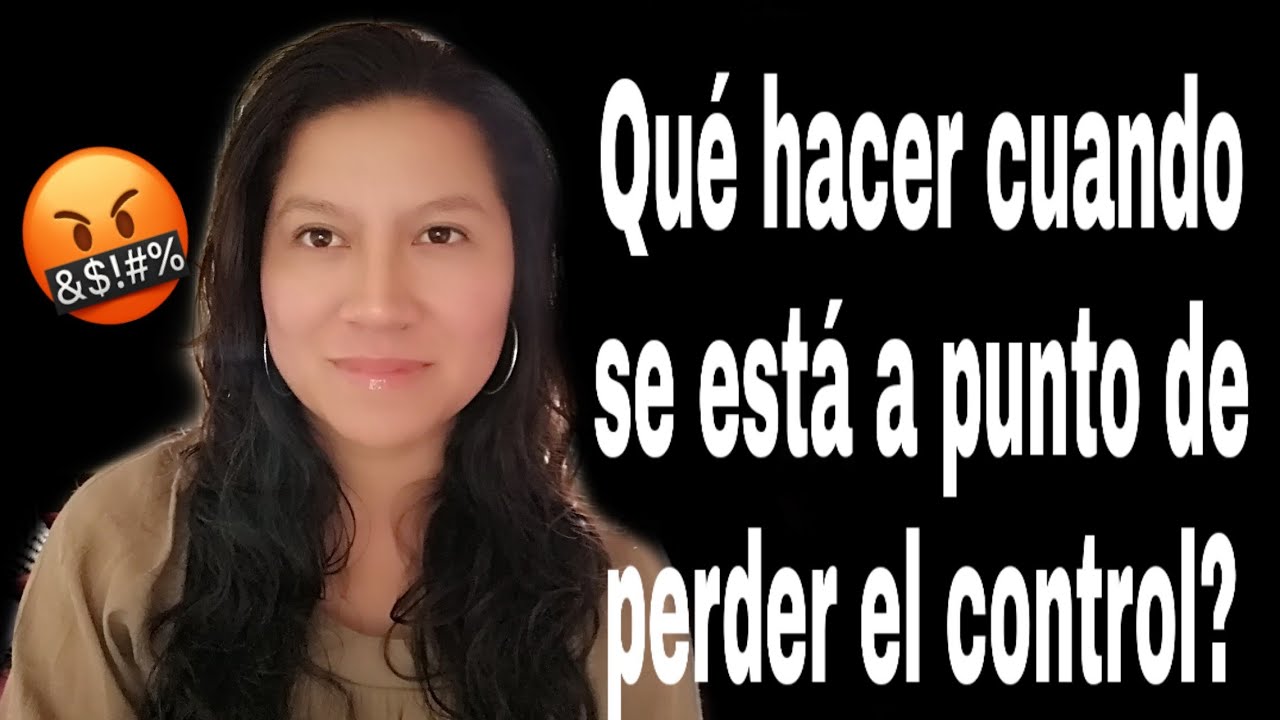 ¿QUÉ HACER CUANDO SE ESTÁ A PUNTO DE PERDER EL CONTROL? - YouTube