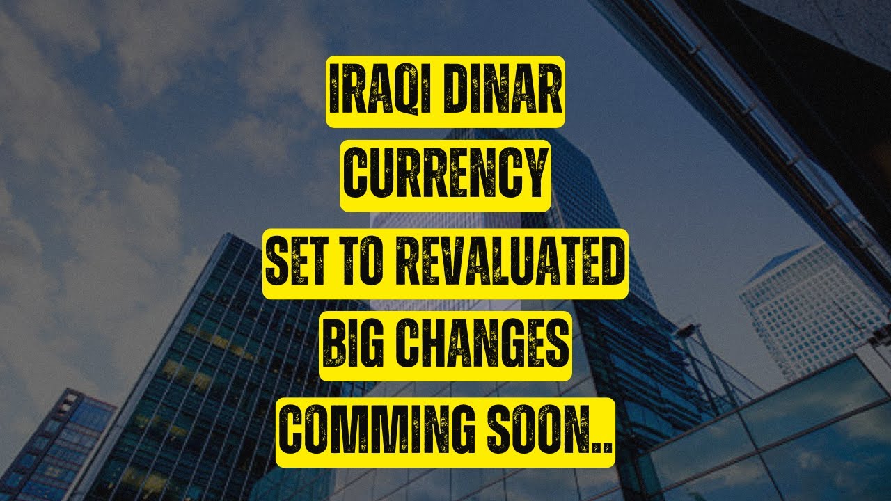 Iraqi Dinar Currency Set To Revalued Big Changes Coming Soon /Iraqi ...