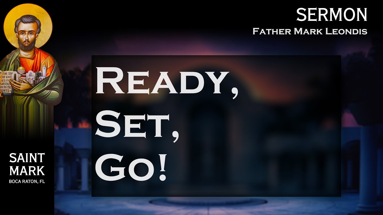2024-07-28 Sermon: Ready, Set, Go by Father Mark Leondis - YouTube