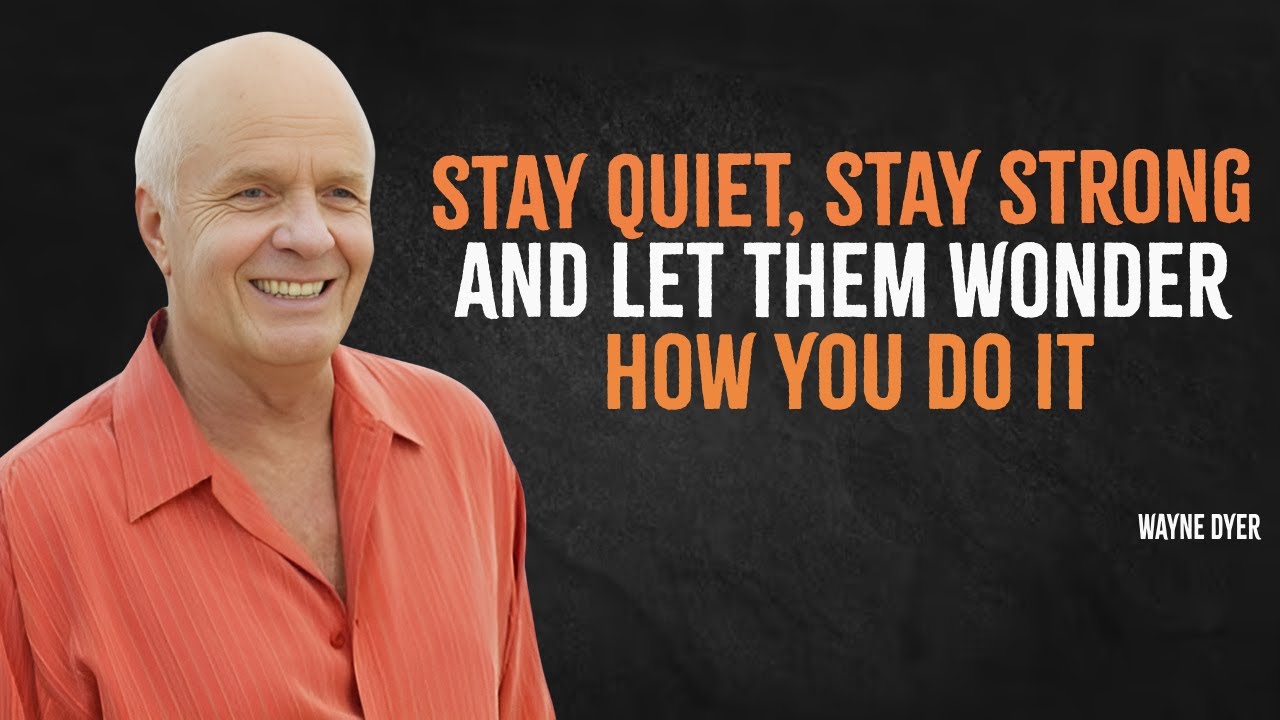 Stay Quiet, Stay Strong And Let Them Wonder How You Do It | Wayne Dyer ...
