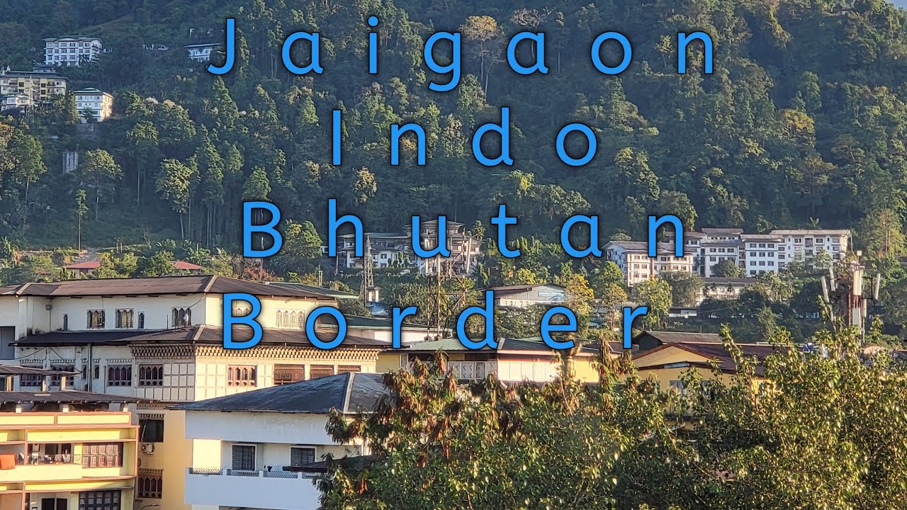 8K video Jaigaon Indo Bhutan Border || Phuentsholling Bhutan 🇧🇹 ♥️ ...