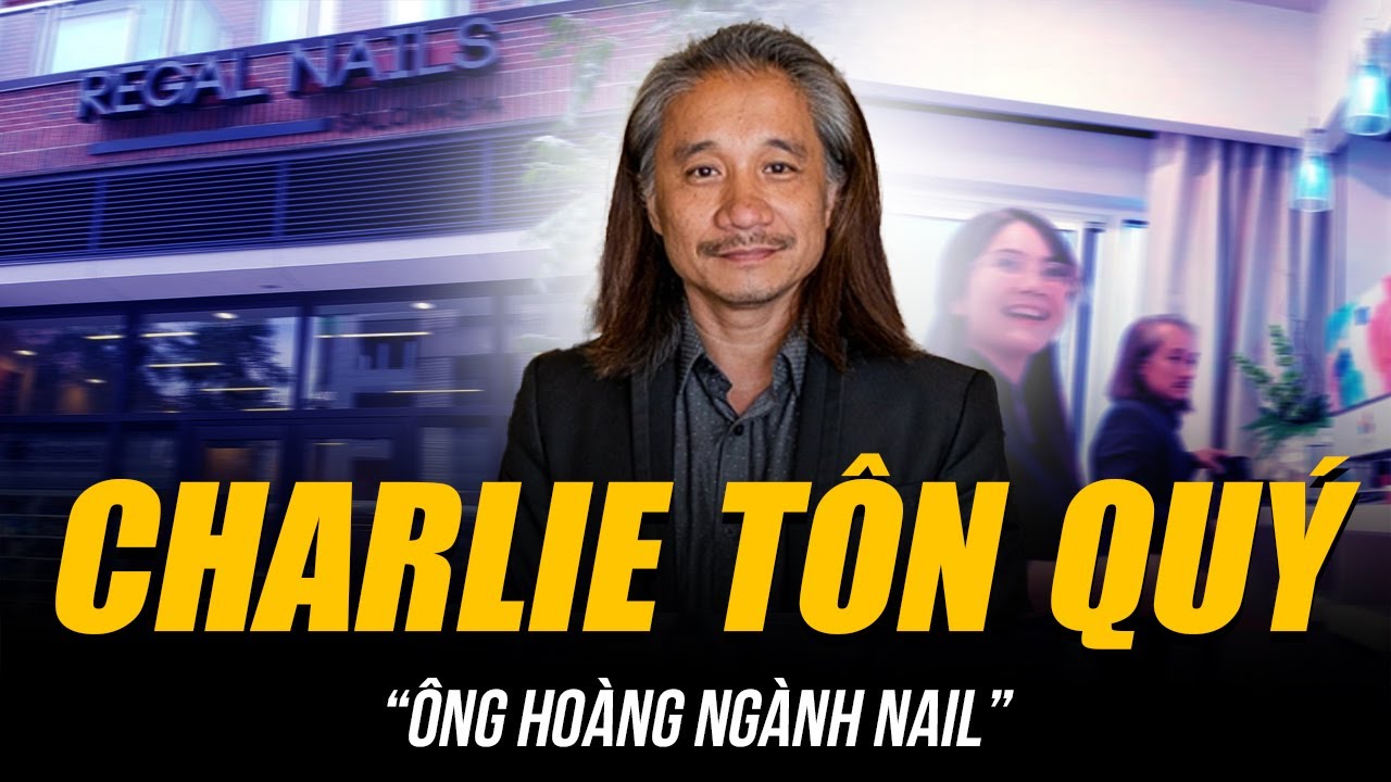 “ÔNG HOÀNG NGÀNH NAIL” NGƯỜI VIỆT Ở MỸ CHARLIE TÔN QUÝ | TỪ CẬU BÉ Ở ĐỢ ...