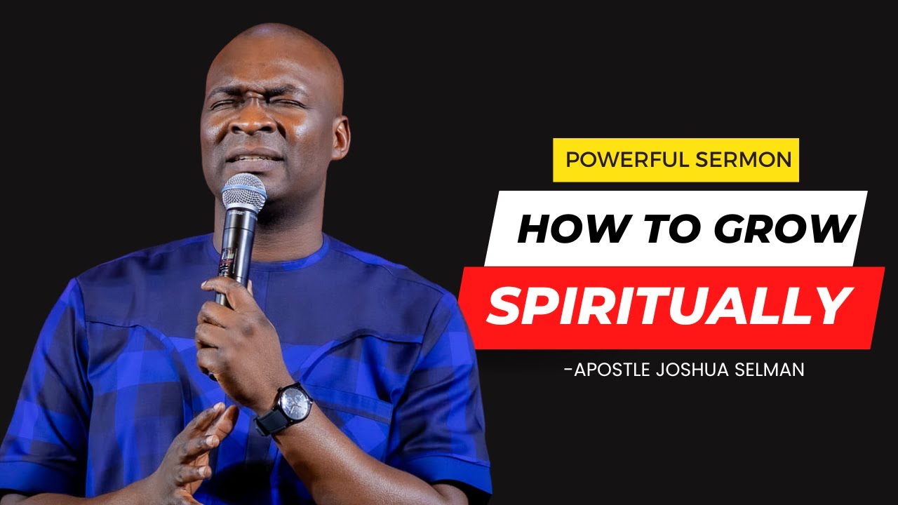 HOW TO GROW SPIRITUALLY APOSTLE JOSHUA SELMAN YouTube how-to-grow-spiritually-apostle-joshua-selman-youtube