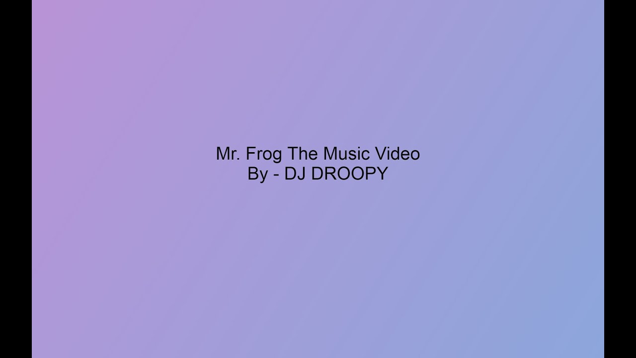 Mr. Frog - By droopy (Music Video) - YouTube