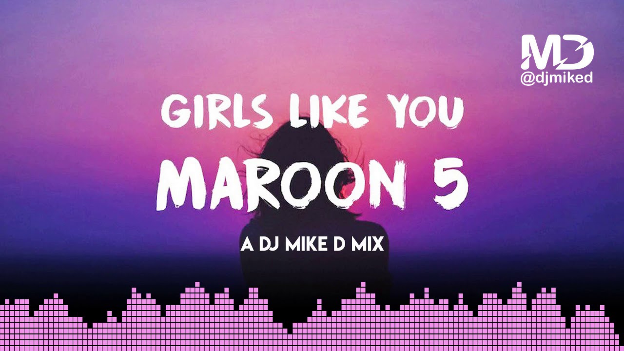 Maroon 5 ft Cardi B † Girls Like You † The Dj Mike D Mix - YouTube