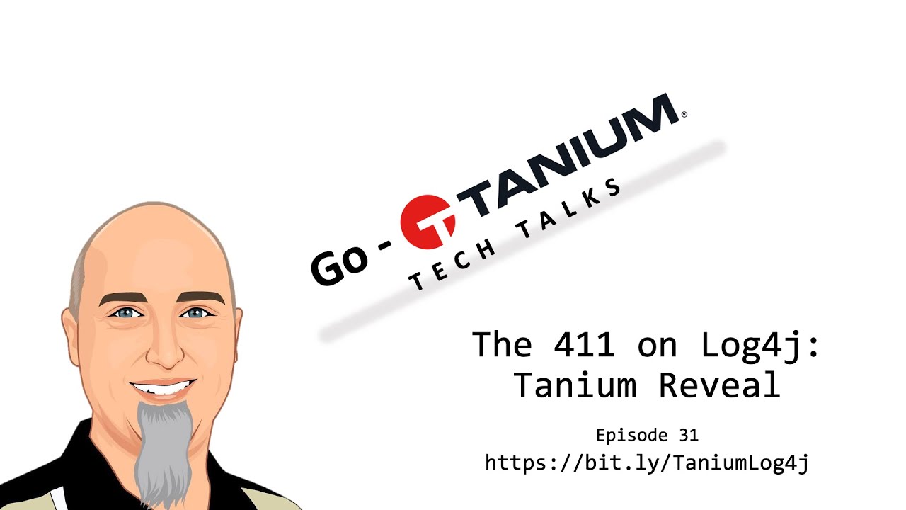 Go-Tanium Tech Talks | Episode 31: "The 411 on Log4j: Tanium Reveal ...