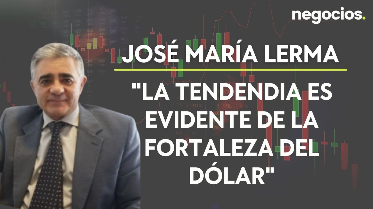 José María Lerma: "La tendencia es evidente de la fortaleza del dólar ...