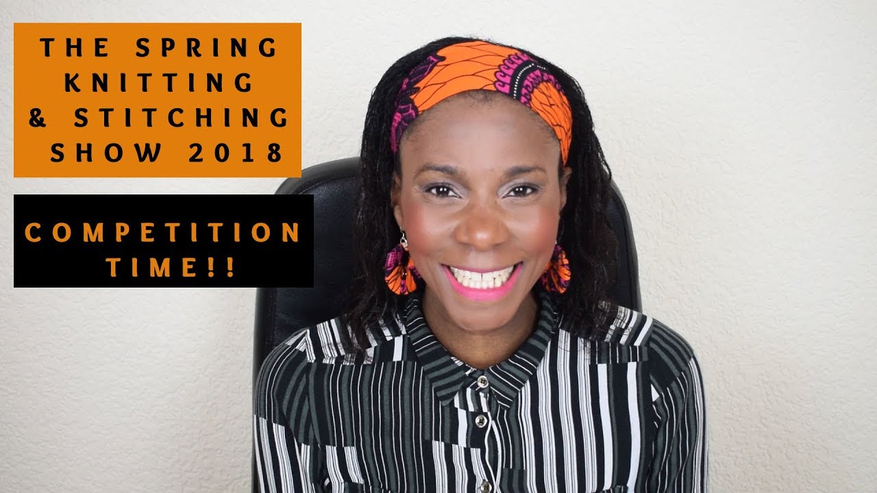 THE SPRING KNITTING & STITCHING SHOW / COMPETITION TIME - YouTube