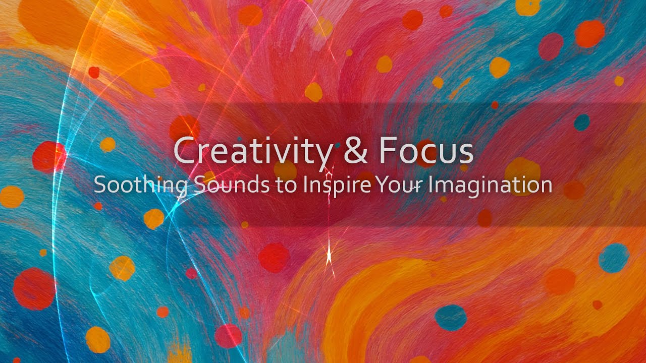 Relaxing Music for Creativity & Focus: Soothing Sounds to Inspire Your ...