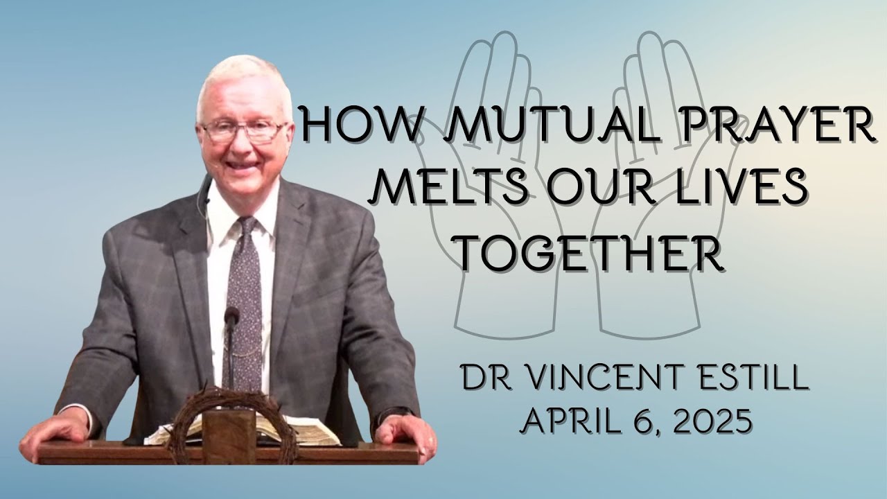 How Mutual Prayer Melts Our Lives Together | Dr. Vincent Estill | April ...