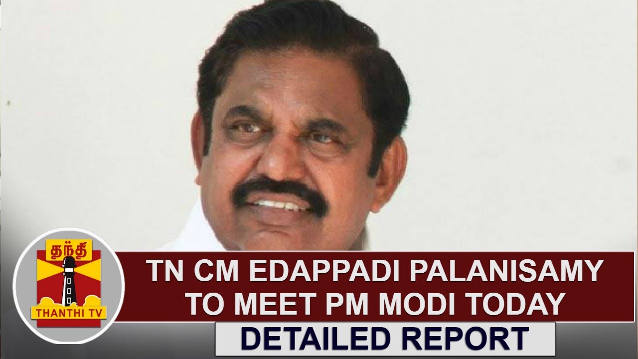 DETAILED REPORT | TN CM Edappadi Palanisamy to meet PM Narendra Modi ...