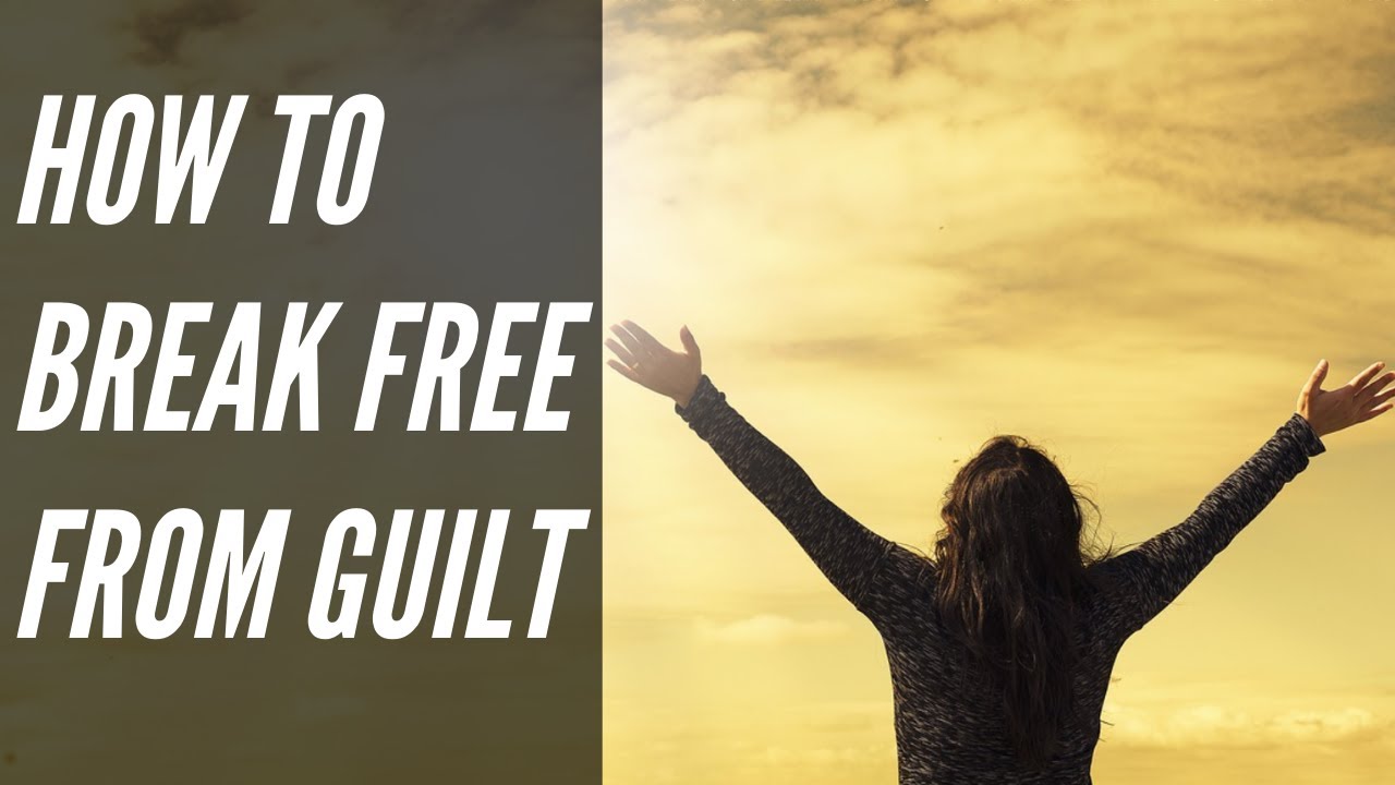 How To Break Free From Guilt - YouTube