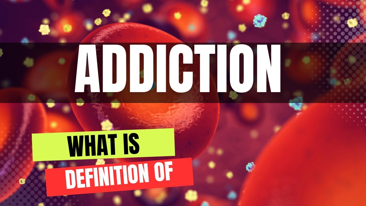 Definition of Addiction: Causes, and Treatments of Substance and ...