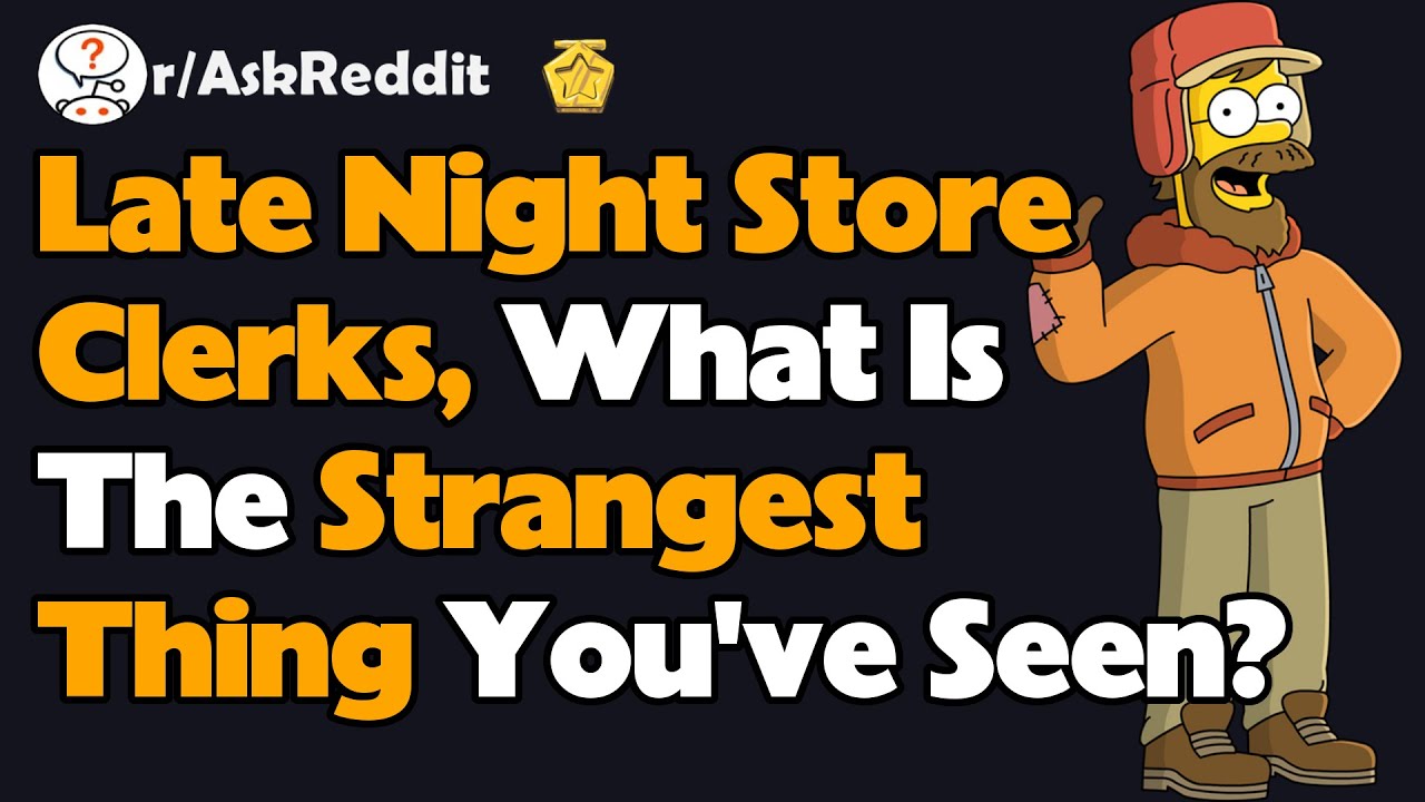 Late Night Store Clerks, What Is The Strangest Thing You've Seen? (r ...