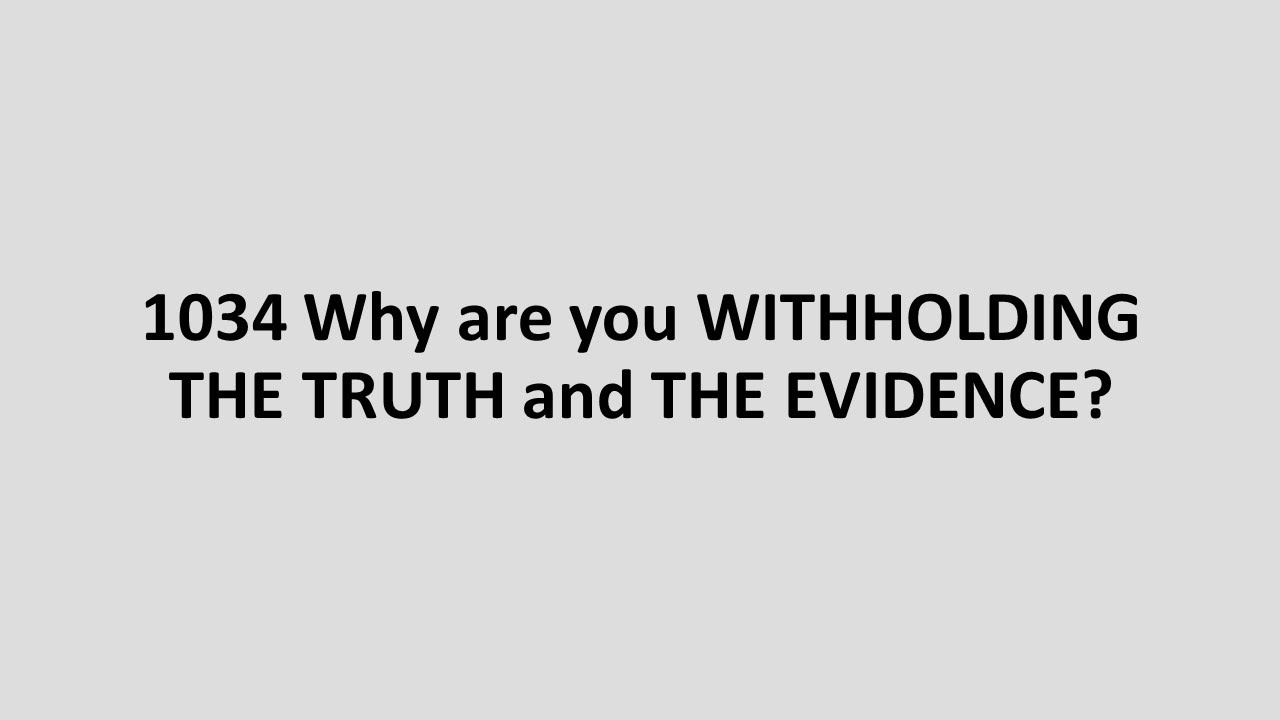 1034 Why are you WITHHOLDING THE TRUTH and THE EVIDENCE? - YouTube