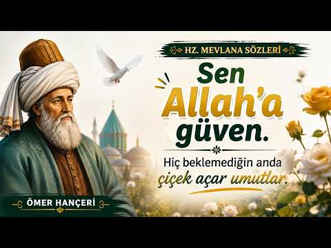 Hz. Mevlana Sözleri...Sen Allah’a güven.🌹 Hiç beklemediğin anda çiçek açar umutlar.🌹