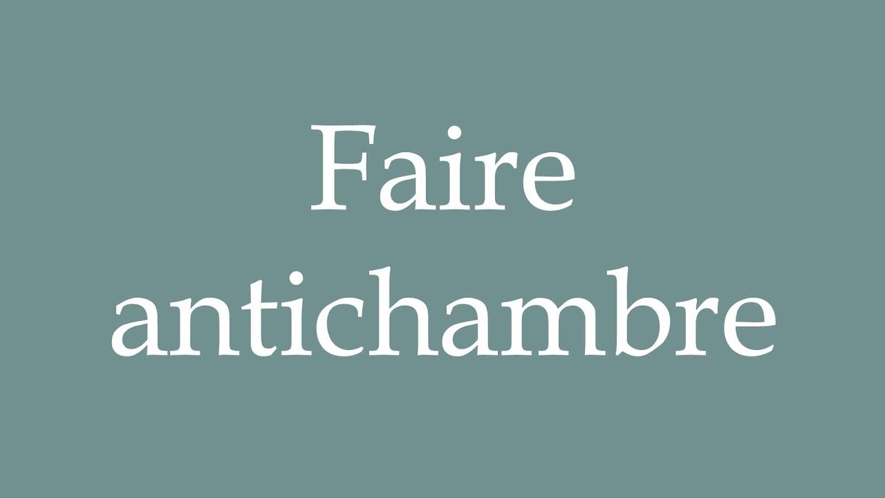 How to Pronounce ''Faire antichambre'' (To do antechamber) Correctly in ...