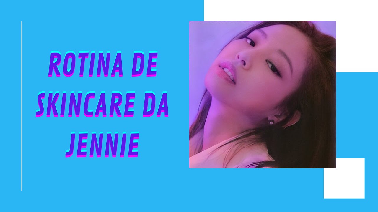 ROTINA DE SKINCARE DA JENNIE 💎(BLACKPINK) - YouTube