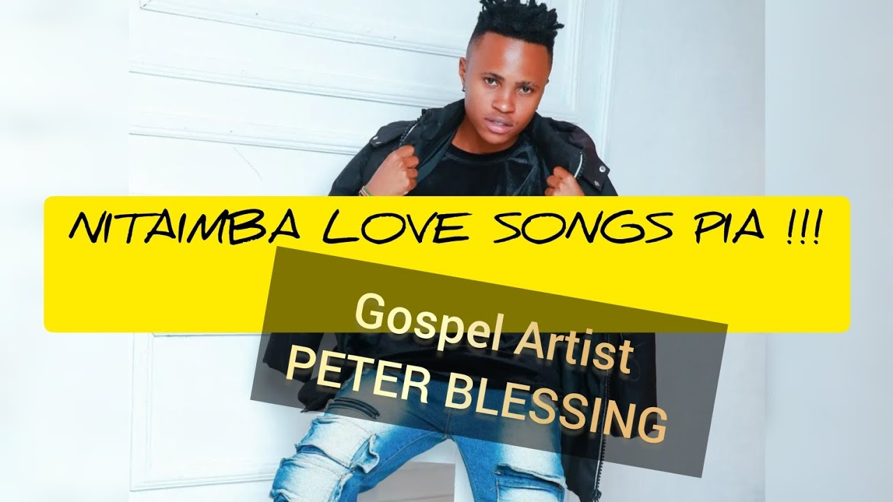 NITAIMBA LOVE SONGS PIA|Sijaacha GOSPEL!!!! -GOSPEL ARTIST PETER ...