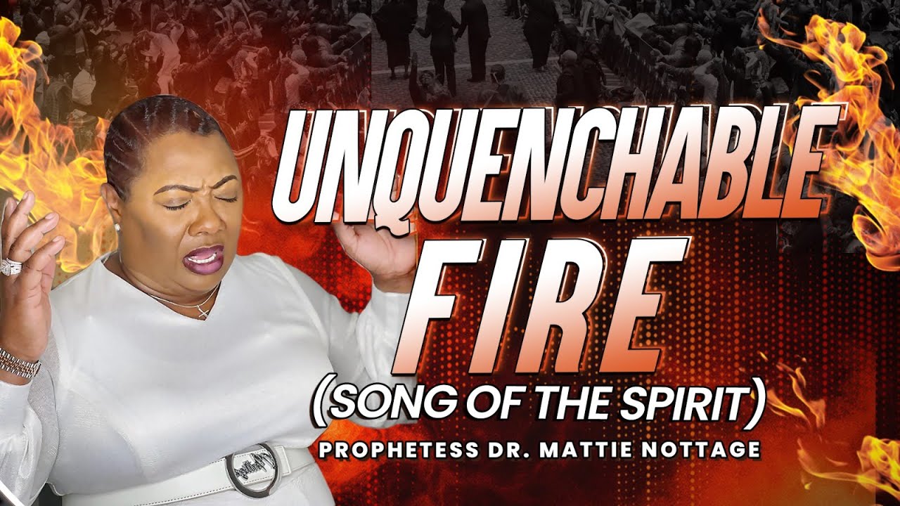 UNQUENCHABLE FIRE (Song Of The Spirit) Dr. Mattie Nottage - YouTube