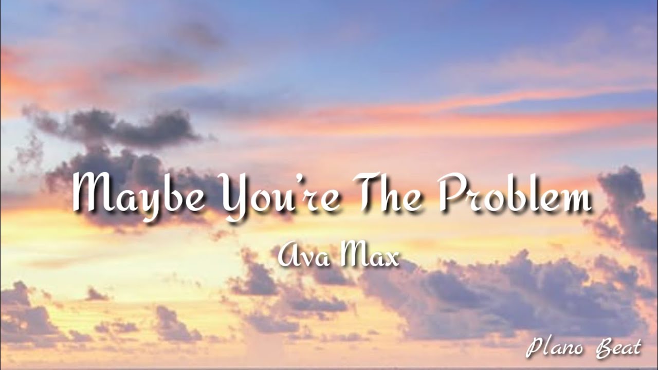 Ava Max - Maybe You’re The Problem (lyrics) - YouTube