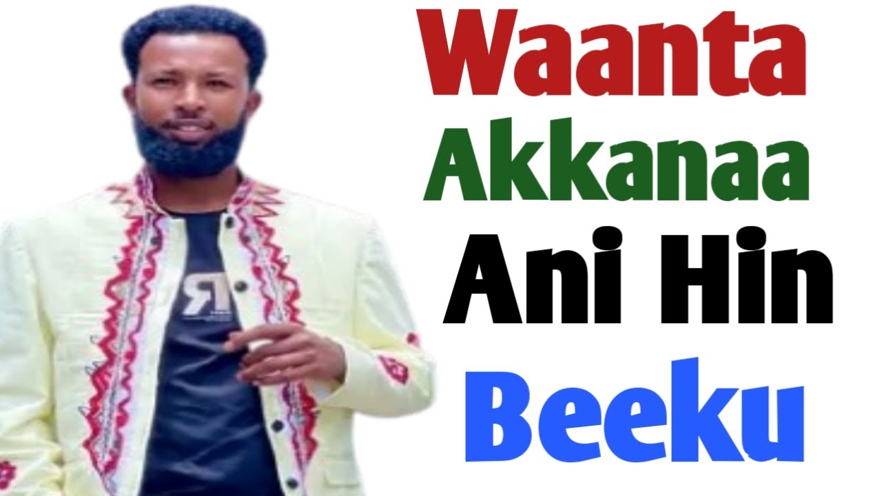 Waanta Akkanaa Ani Hin Beeku - YouTube