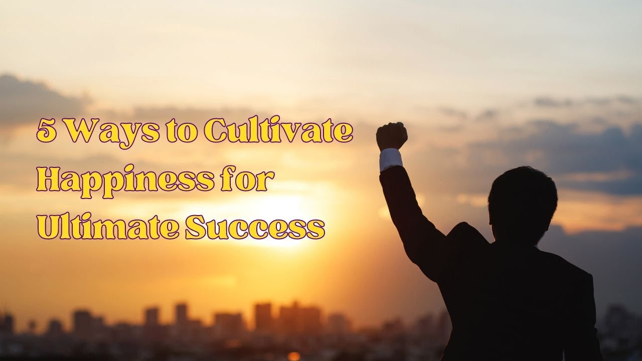 5 Ways to Cultivate Happiness for Ultimate Success - ONHITY Motivation ...