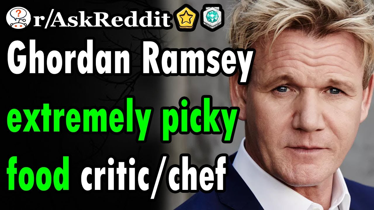 Gordan Ramsey extremely picky food critic/chef.(Askreddit top posts ...
