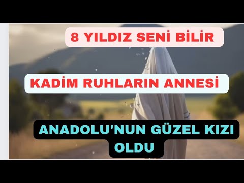 Ruhların kadim anası şimdi Anadolu'da / ANADOLU'NUN güzel kızı bilgelik sende 8 yıldız