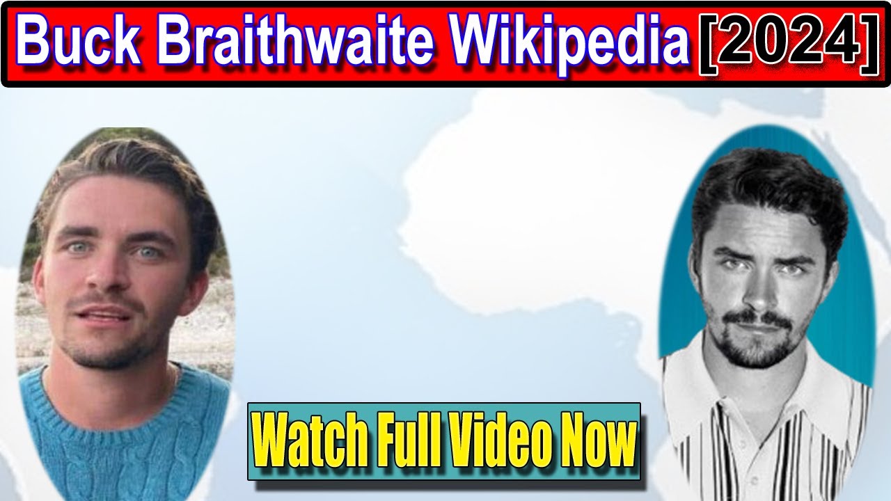 Buck Braithwaite Wikipedia | Watch Complete Video Now! | Famous ...
