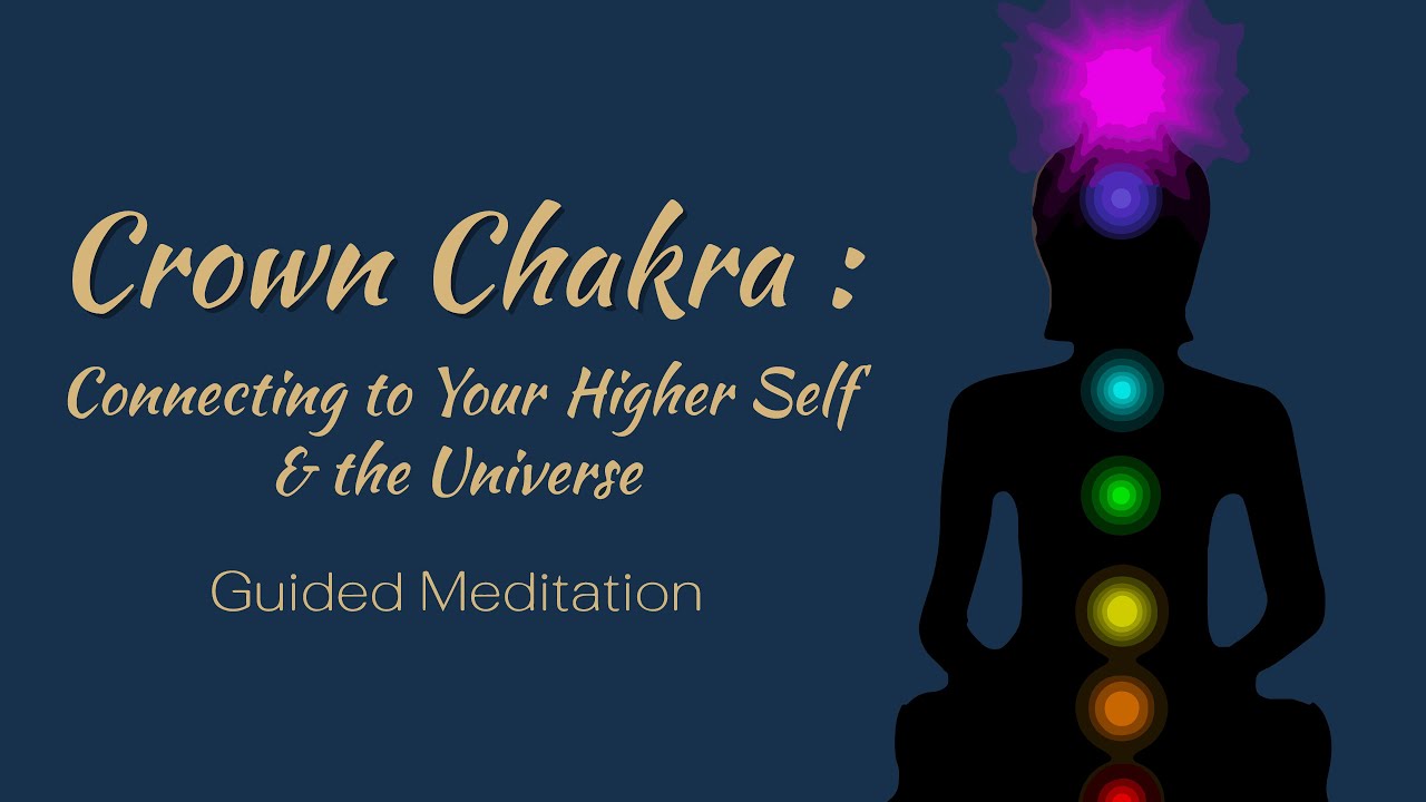 Crown Chakra, Connecting to Your Higher Self and the Universe, Guided ...