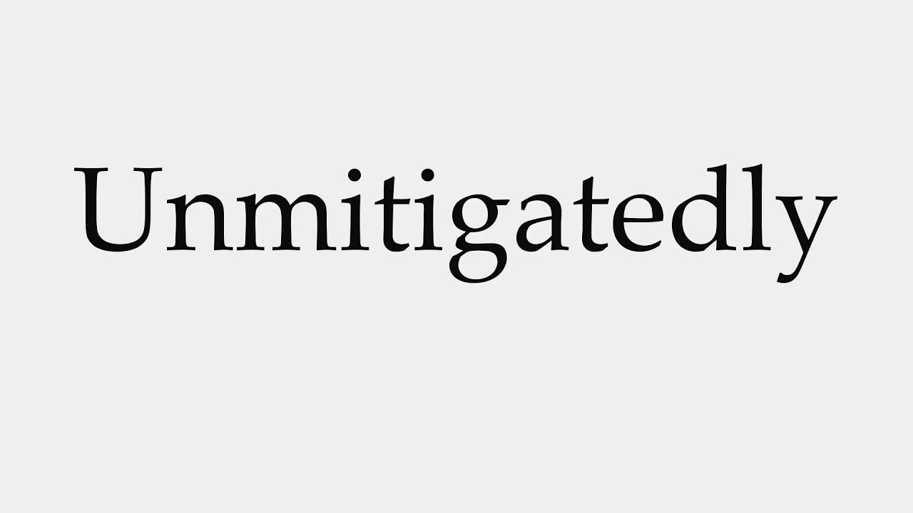 How to Pronounce Unmitigatedly - YouTube