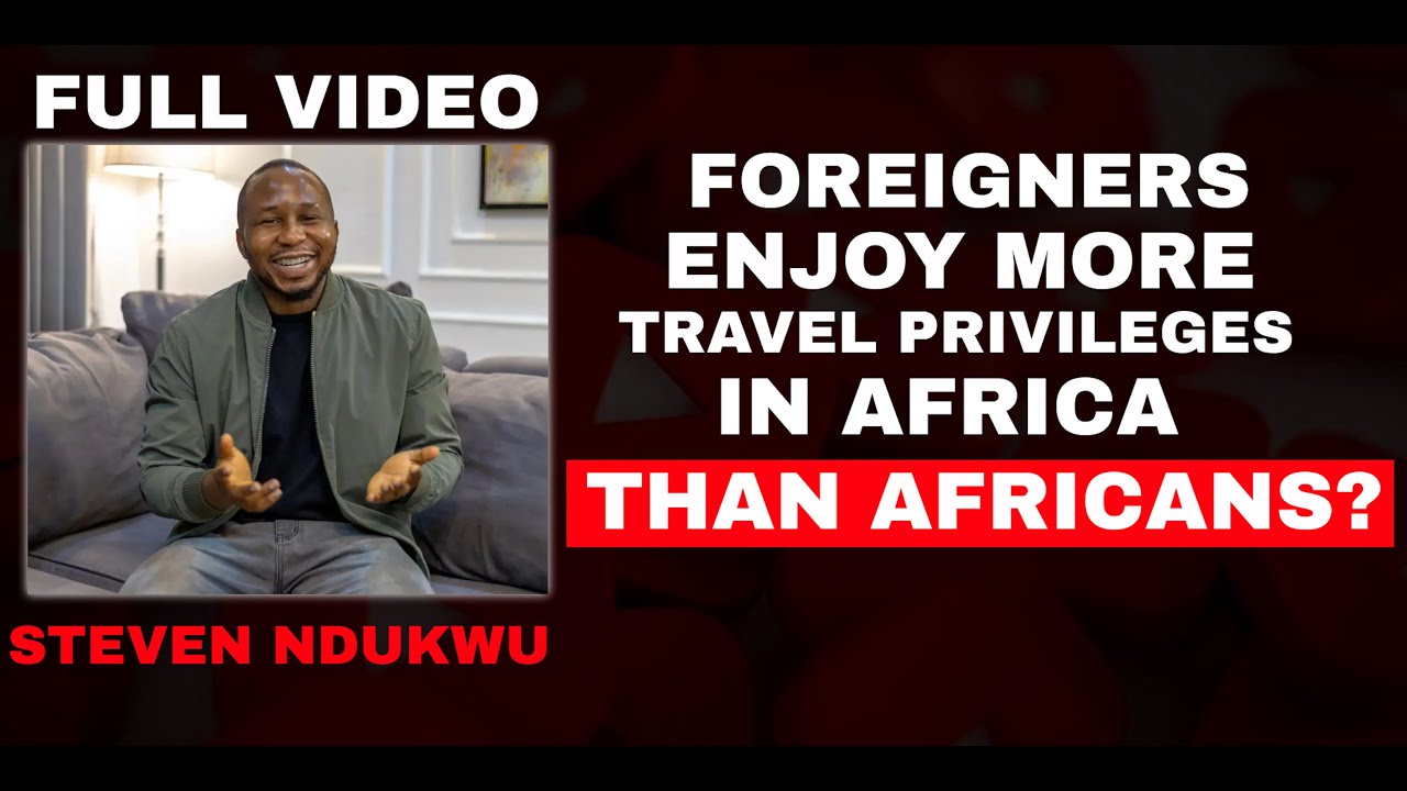 FOREIGNERS ENJOY MORE PRIVILEGES IN AFRICA THAN AFRICANS? - STEVEN NDUKWU ON TRAVEL IN THE ...