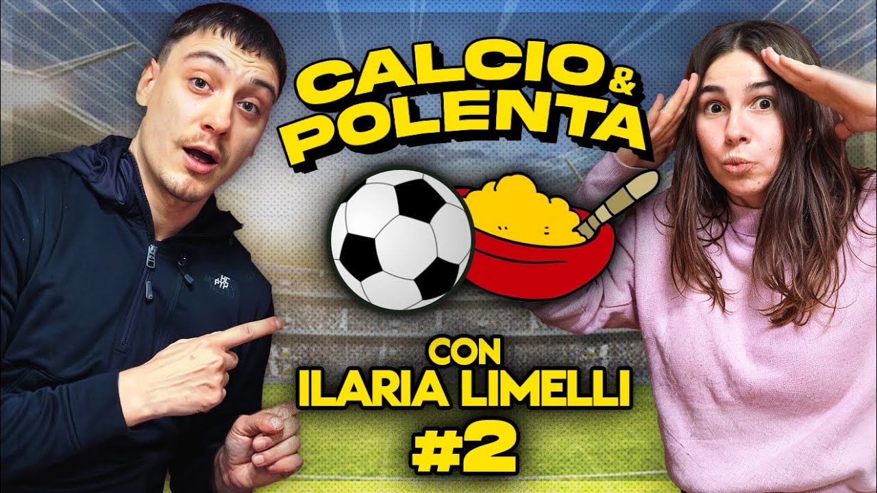 CALCIO E POLENTA: EPISODIO 2 - ILARIA LIMELLI - YouTube