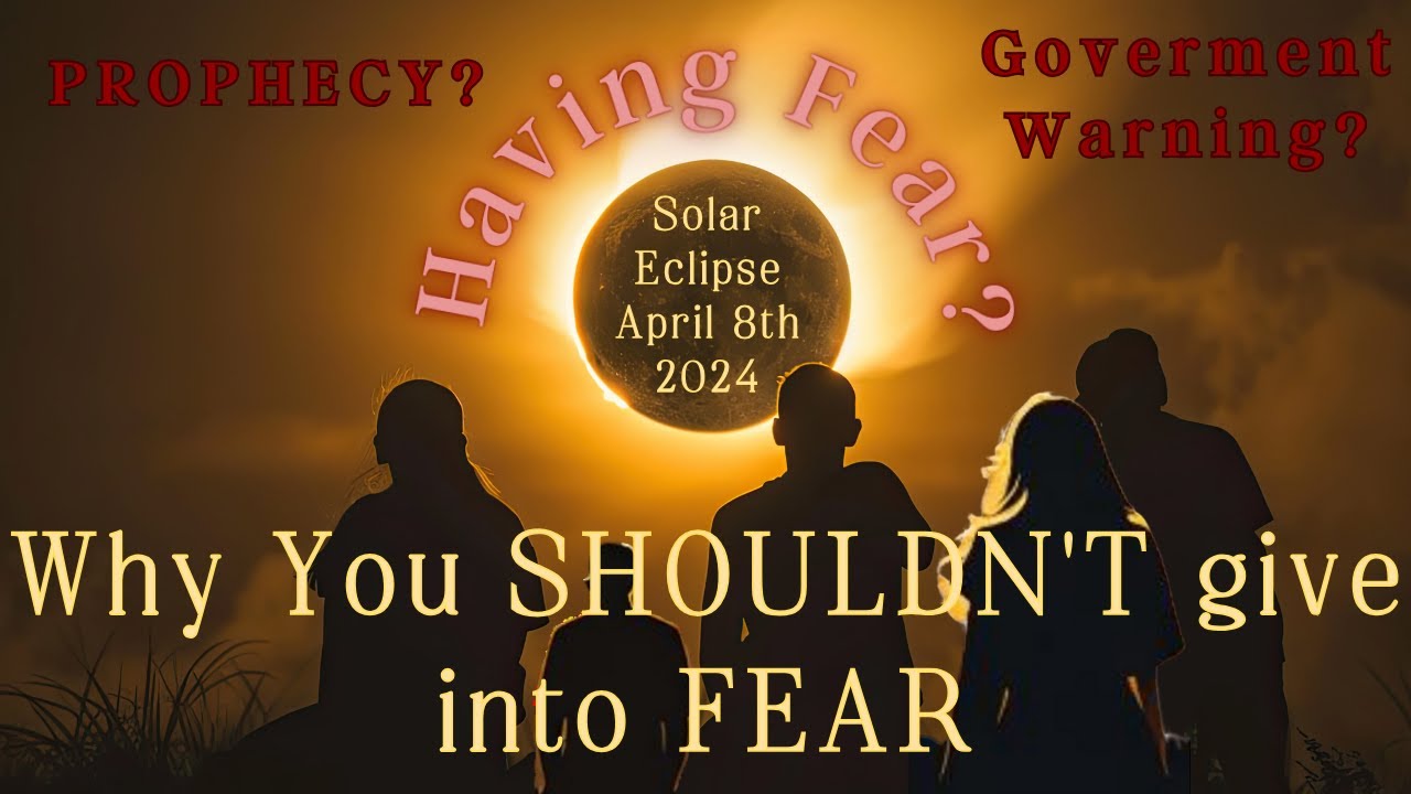 Why I do NOT give into FEAR about the Solar Eclipse April 8th 2024 ...
