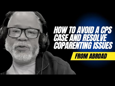 How to avoid a cps case and resolve coparenting issues from abroad ...