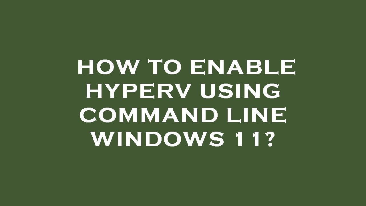 How to enable hyperv using command line windows 11? - YouTube