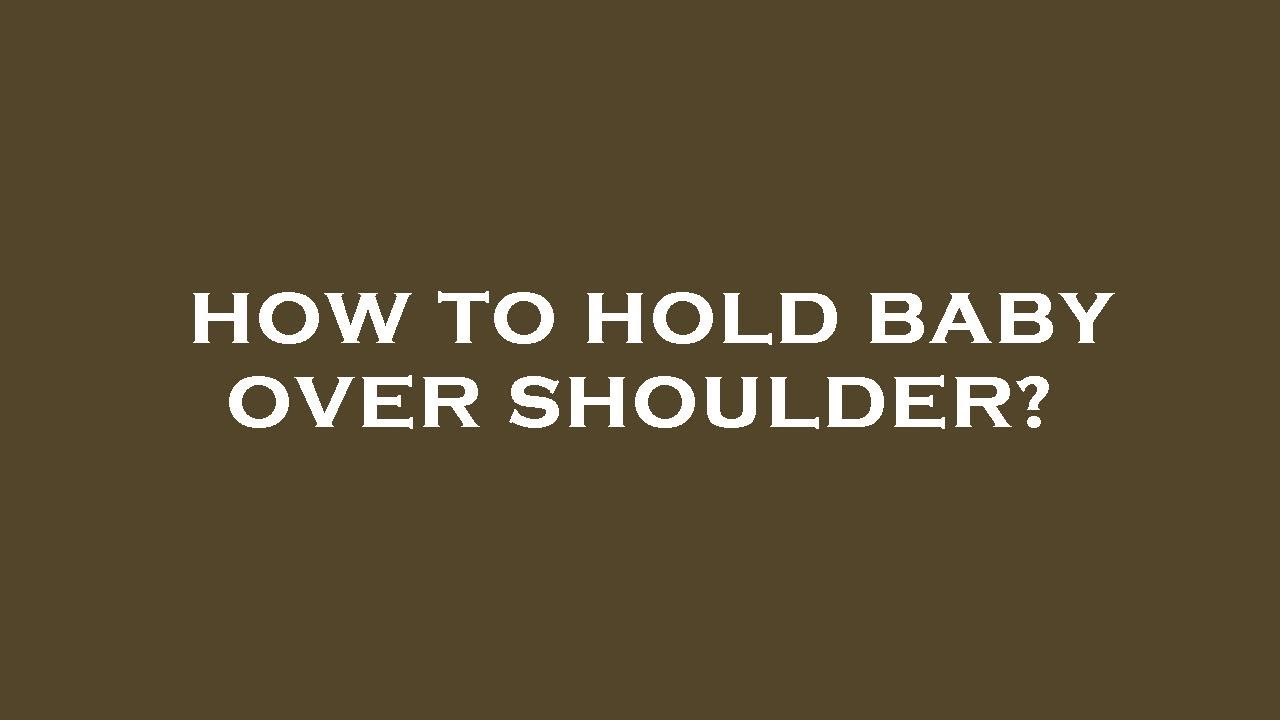 How to hold baby over shoulder? - YouTube