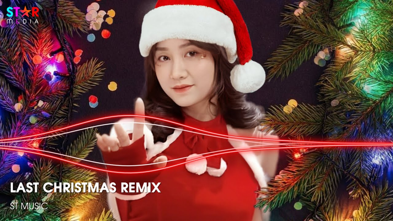 LAST CHRISTMAS REMIX - MERRY CHRISTMAS 🎅 NHẠC GIÁNG SINH REMIX SÔI ĐỘNG ...