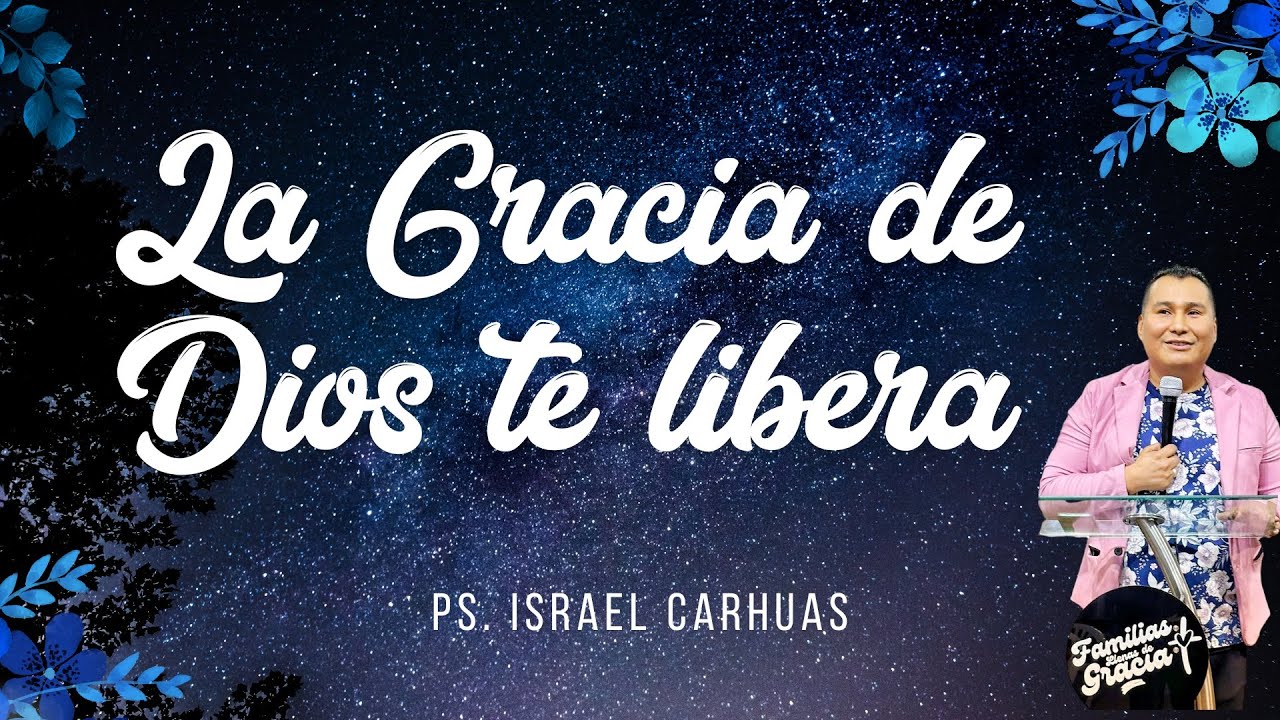 La Gracia de Dios te libera - Ps Israel Carhuas - YouTube