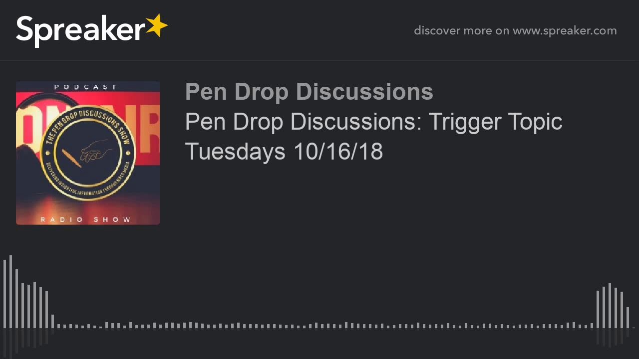 Pen Drop Discussions: Trigger Topic Tuesdays 10/16/18 - YouTube