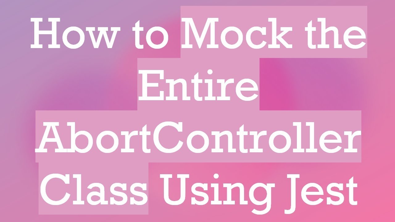 How to Mock the Entire AbortController Class Using Jest - YouTube