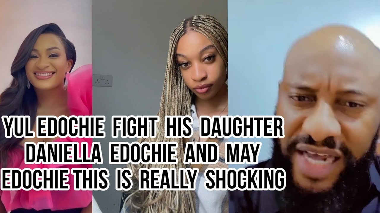 YUL EDOCHIE FIGHT HIS DAUGHTER DANIELLA EDOCHIE AND MAY EDOCHIE - YouTube