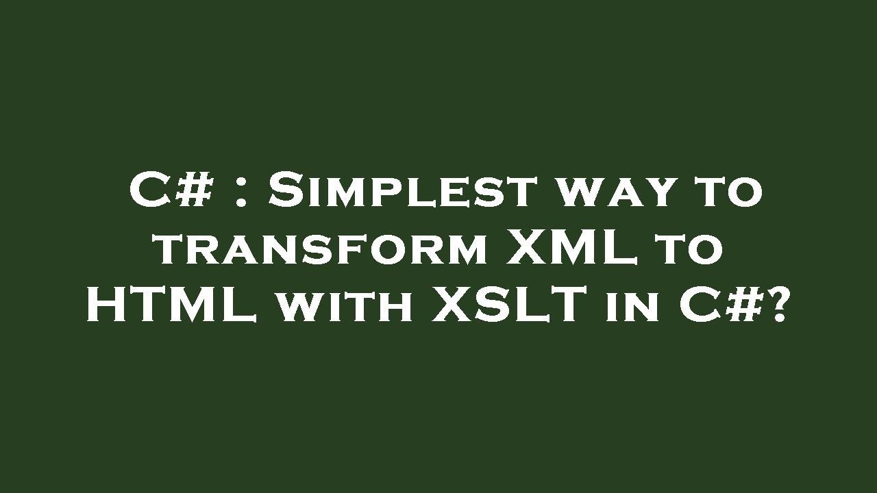 C Simplest Way To Transform Xml To Html With Xslt In C Youtube 1787
