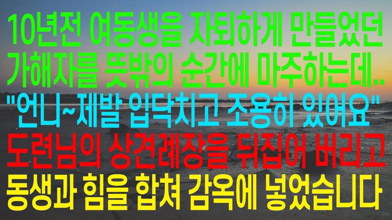 사연열차10년전 여동생을 자퇴까지 하게 만든 여자를 뜻밖의 순간에 마주하는데도련님의 상견례장을 뒤집어 버리고 여동생과