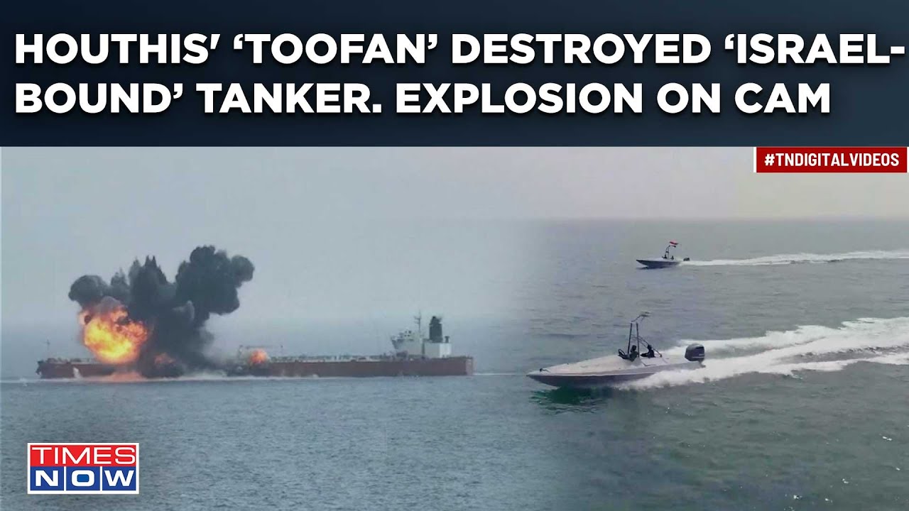 Houthis' ‘Toofan’ Assault Destroyed ‘Israel-Bound’ Tanker In Red Sea ...
