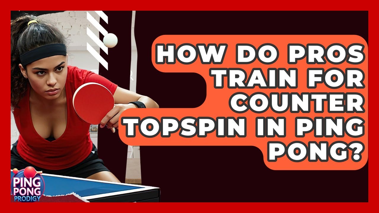 How Do Pros Train For Counter Topspin In Ping Pong? - Ping Pong Prodigy ...